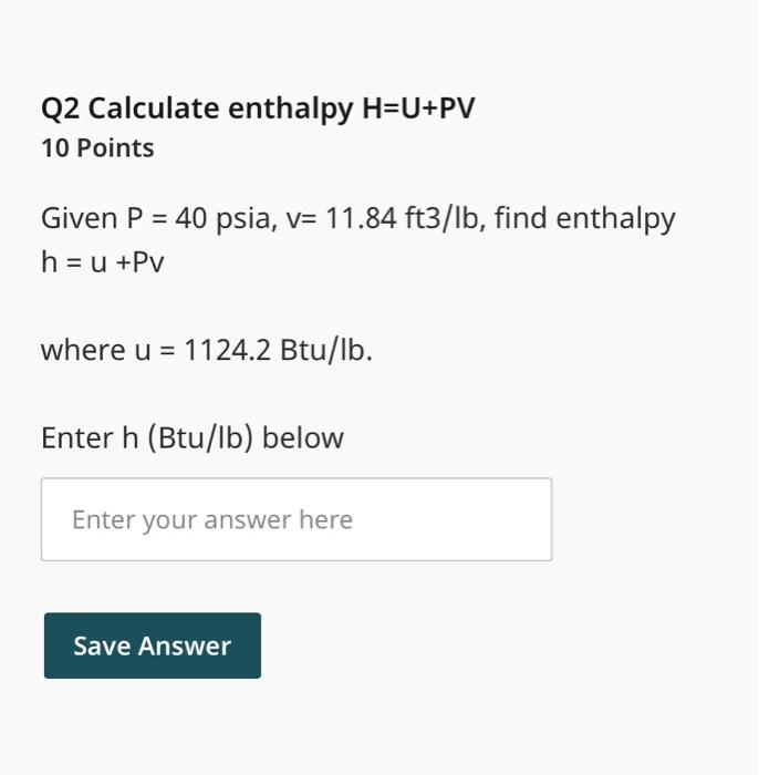 Solved Q2 Calculate enthalpy H=U+PV 10 Points Given P=40 | Chegg.com