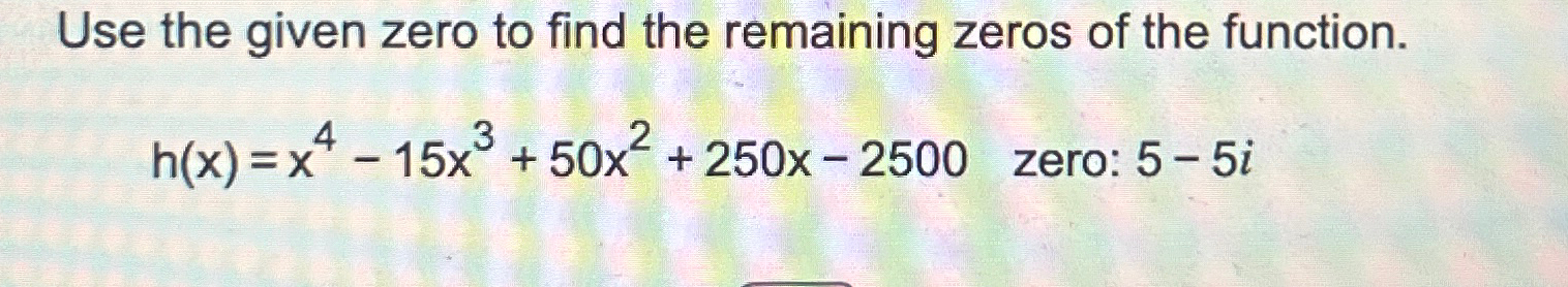 Solved Use the given zero to find the remaining zeros of the | Chegg.com
