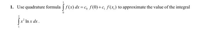 Solved 1. Use quadrature formula ∫01f(x)dx=c0f(0)+c1f(x1) to | Chegg.com