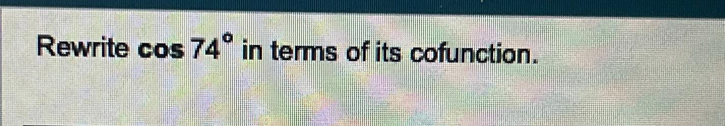 Solved Rewrite cos74° ﻿in terms of its cofunction. | Chegg.com