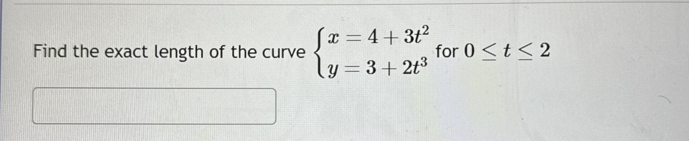 Solved by an EXPERT Find the exact length of the curve x=4+3t2y=3+2t3 | Chegg.com