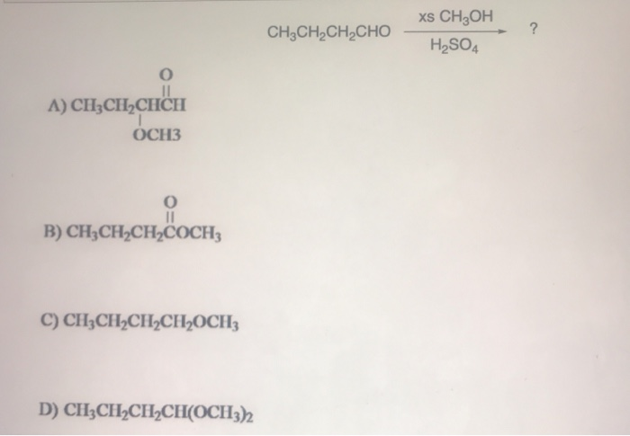 Solved CH3CH2CH CHO xs CH2OH H2SO4 А) Сн,CHCHCH ОСН3 B) | Chegg.com