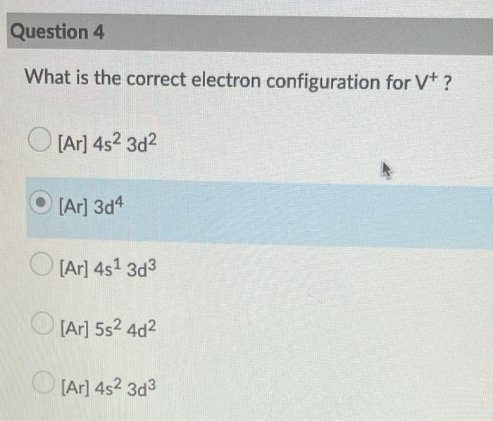 Solved Question 4 What is the correct electron configuration | Chegg.com