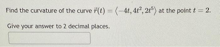 Solved Find the curvature of the curve r(t)= −4t,4t2,2t5 at | Chegg.com