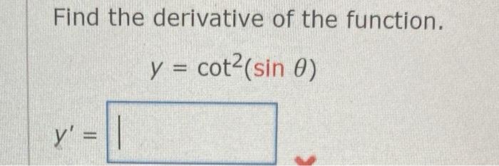 Solved Find the derivative of the function. y=cot2(sinθ) y′= | Chegg.com