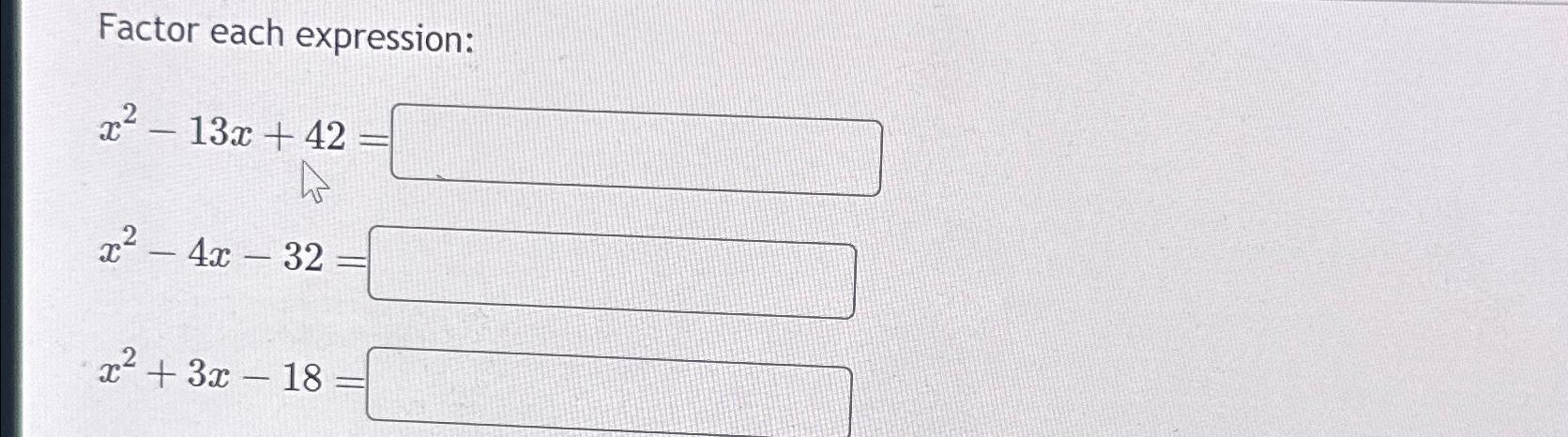Solved Factor each expression:x2-13x+42=x2-4x-32=x2+3x-18= | Chegg.com