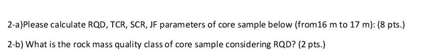 Solved 2-a) Please calculate RQD, TCR, SCR, JF parameters of | Chegg.com