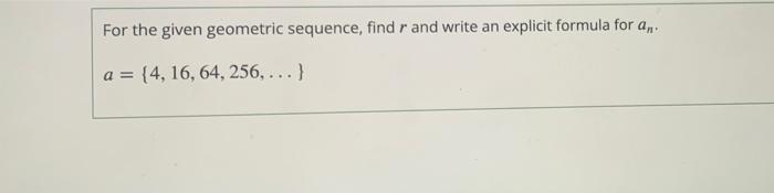 Solved For the given geometric sequence, find r and write an | Chegg.com