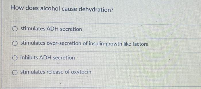 Solved How does alcohol cause dehydration? O stimulates ADH | Chegg.com