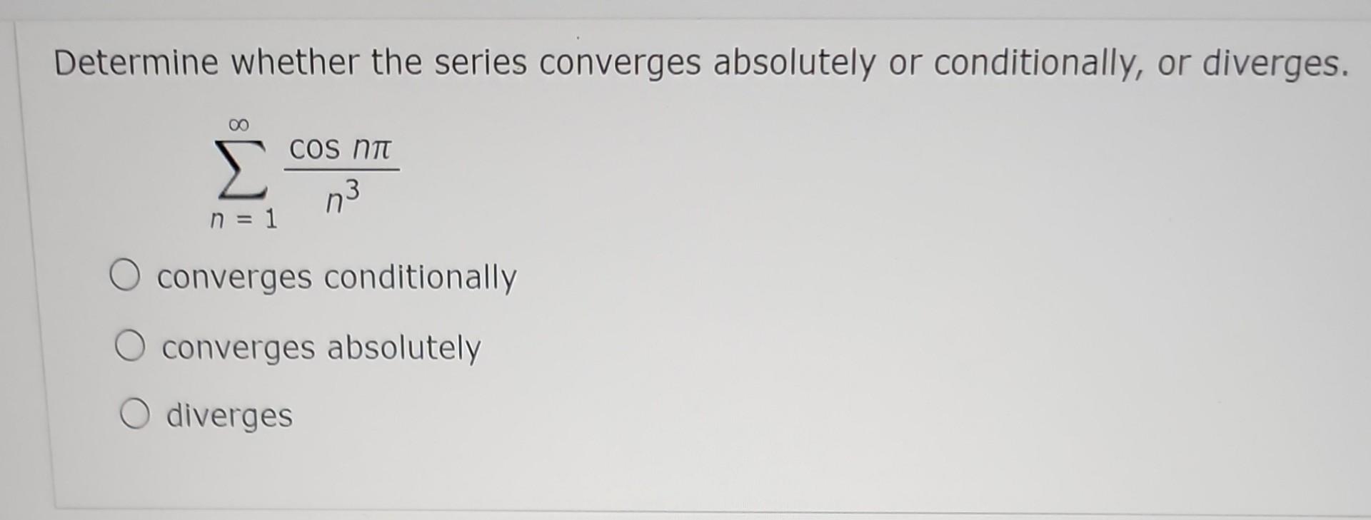 Solved Determine whether the series converges absolutely or | Chegg.com