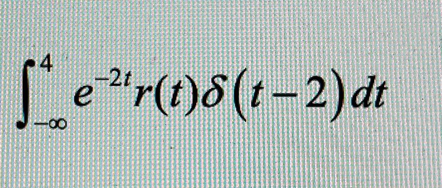 Solved ∫-∞4e-2tr(t)δ(t-2)dt | Chegg.com