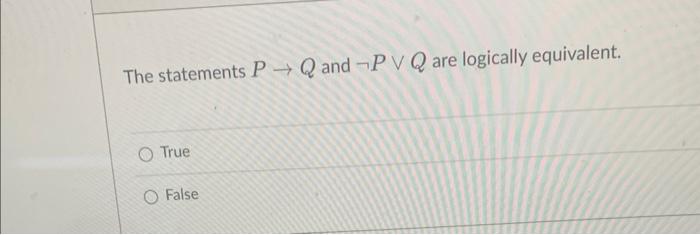 Solved The statements P→Q and ¬P∨Q are logically equivalent. | Chegg.com