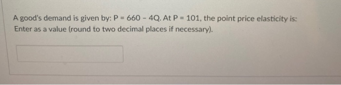 Solved A good's demand is given by: P = 660 - 4Q. At P = | Chegg.com