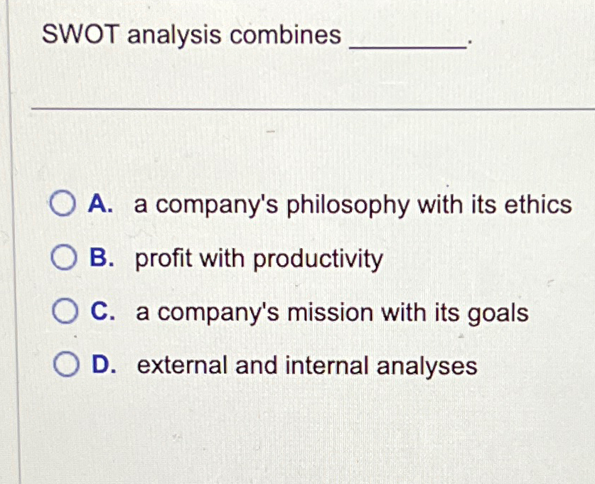 Solved SWOT analysis combinesA. ﻿a company's philosophy with | Chegg.com