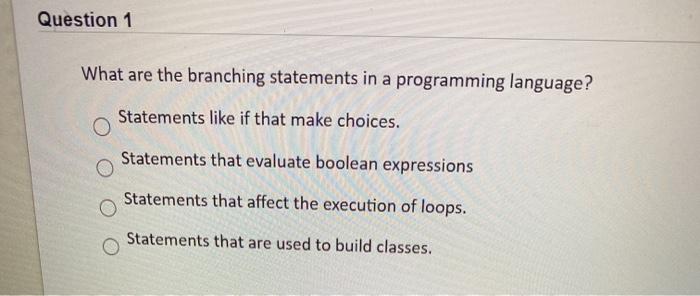 Solved Question 1 What are the branching statements in a | Chegg.com