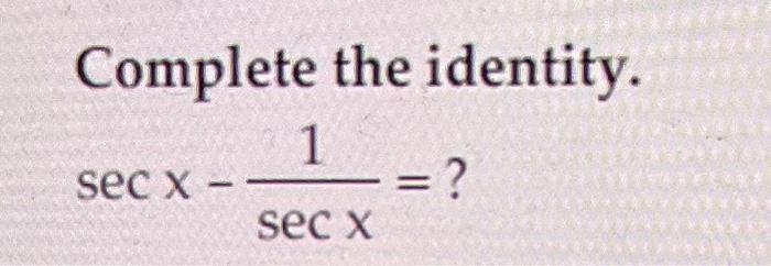 Solved Complete the identity. secx−secx1=? | Chegg.com