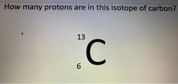 Solved How many protons are in this isotope of carbon? 13 C | Chegg.com