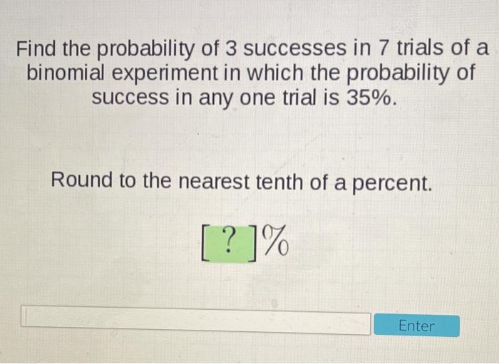 Solved Find the probability of 3 successes in 7 trials of a | Chegg.com