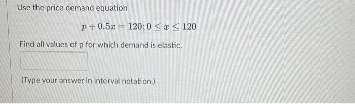 Solved Use the price demand equation p+0.5x=120;0≤x≤120 Find | Chegg.com
