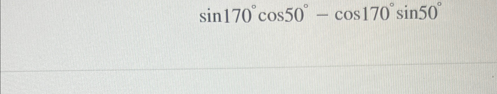Solved sin170°cos50°-cos170°sin50° | Chegg.com