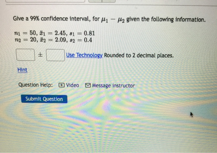 Solved Give a 99% confidence interval, for H1 - H2 given the | Chegg.com