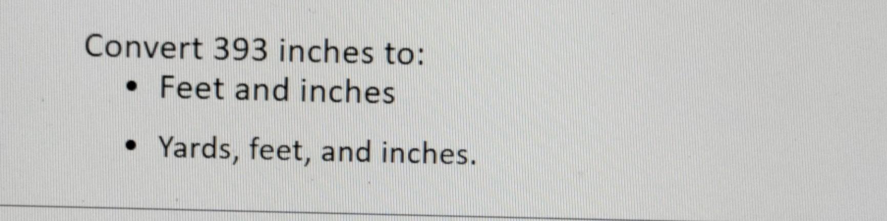 Solved Convert 393 inches to: Feet and inches Yards, feet, | Chegg.com