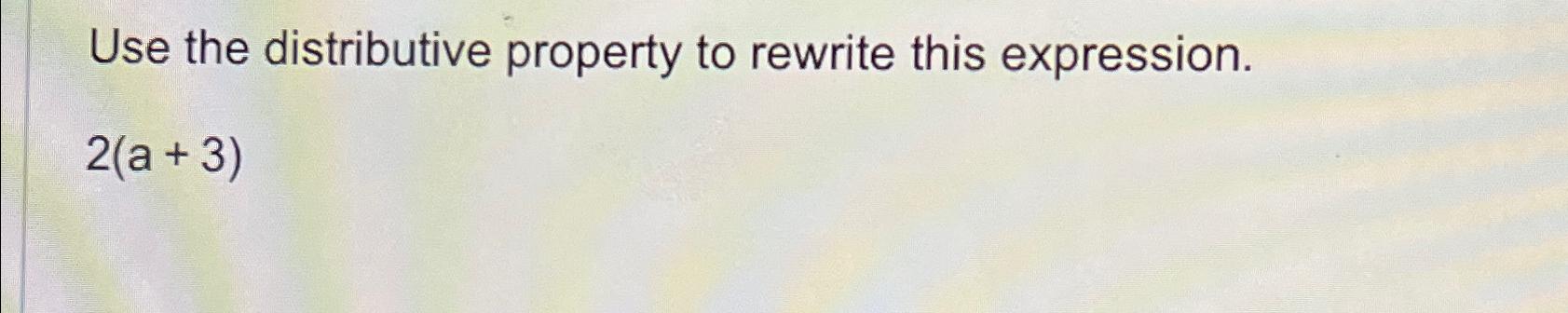 Solved Use the distributive property to rewrite this | Chegg.com