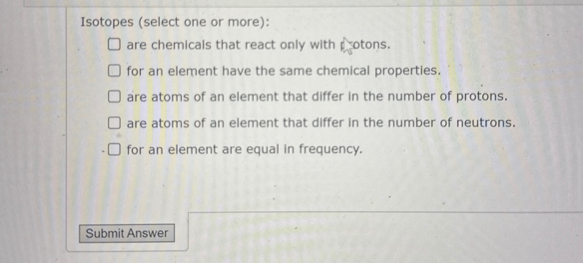 Solved Isotopes (select one or more):are chemicals that | Chegg.com