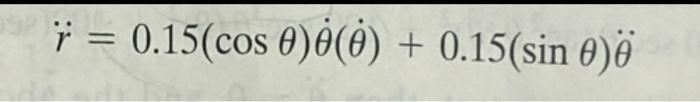 Solved a=(r¨−rθ˙2)2+(r¨θ¨+2r˙θ˙)2r¨=0.15(cosθ)θ˙(θ˙)+0.15(si | Chegg.com