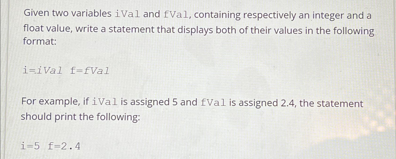 Solved Given two variables iVal and fVal, containing | Chegg.com