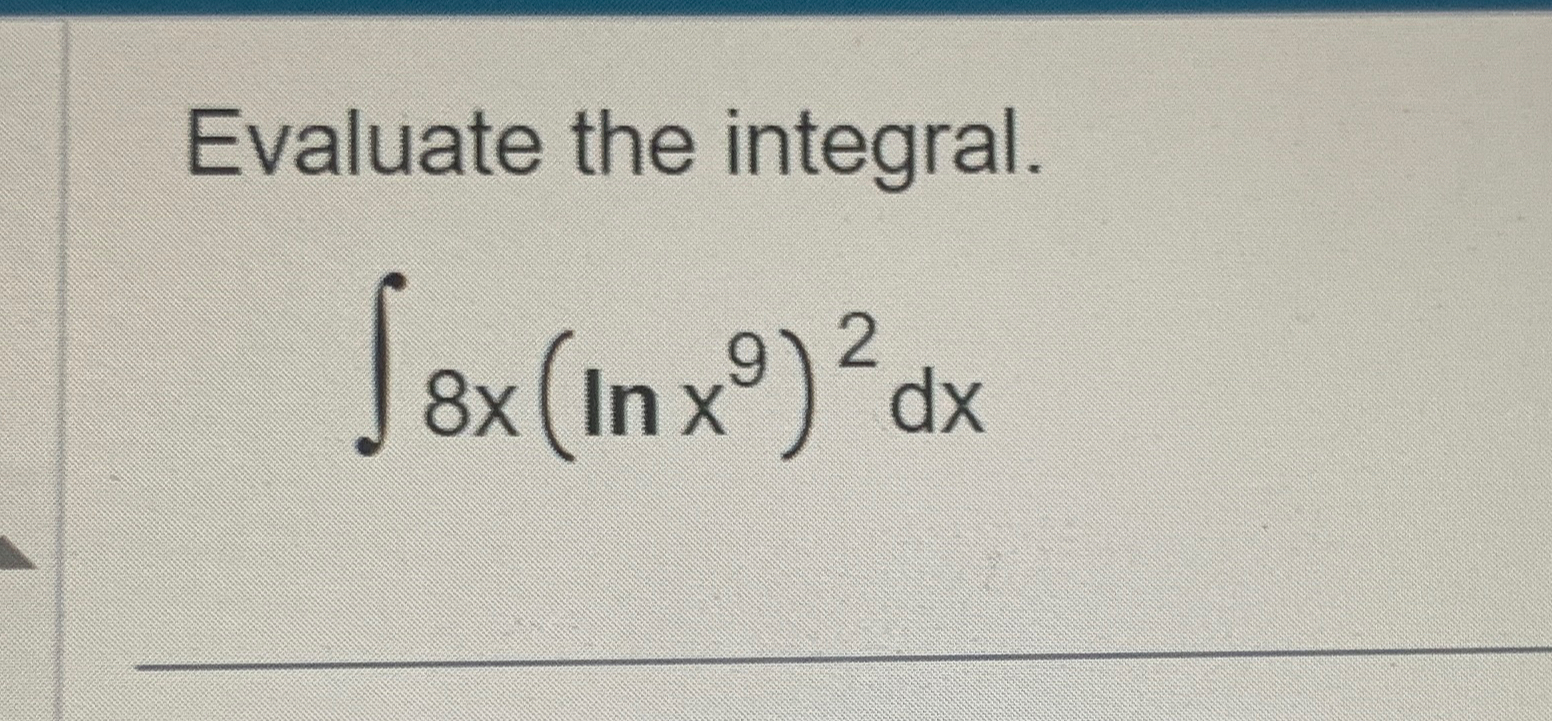 Solved Evaluate the integral.∫﻿﻿8x(lnx9)2dx | Chegg.com