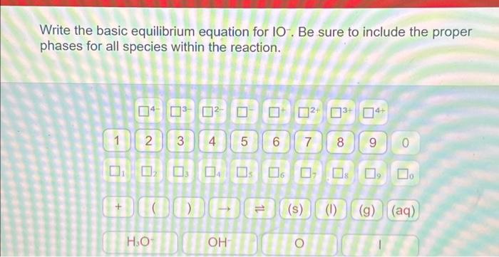 Solved Write the basic equilibrium equation for IO. Be sure | Chegg.com