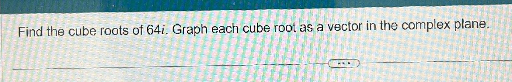 Solved Find the cube roots of 64i. ﻿Graph each cube root as | Chegg.com