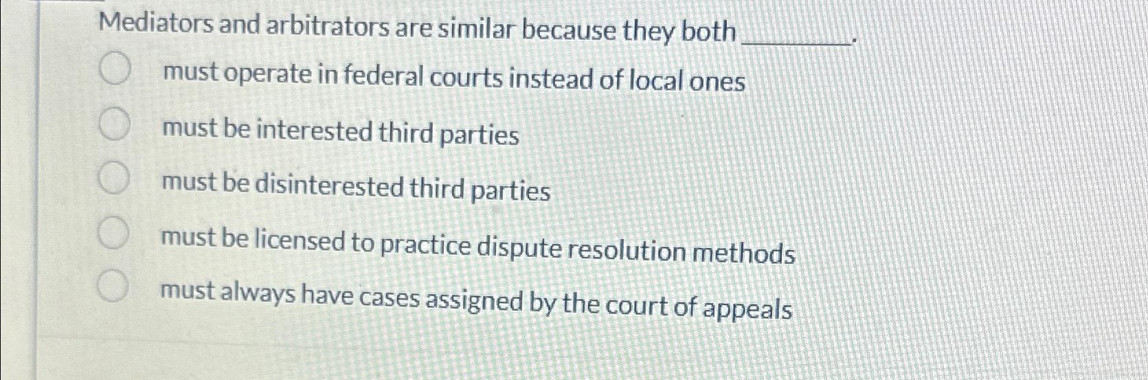 Solved Mediators and arbitrators are similar because they | Chegg.com