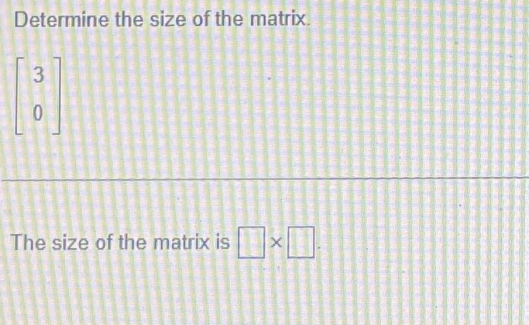 Determine the size of the matrix.[30]The size of the | Chegg.com