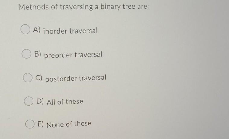 Solved Methods of traversing a binary tree are: A) inorder | Chegg.com