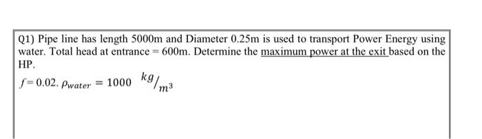 Solved Q1) Pipe line has length 5000 m and Diameter 0.25 m | Chegg.com