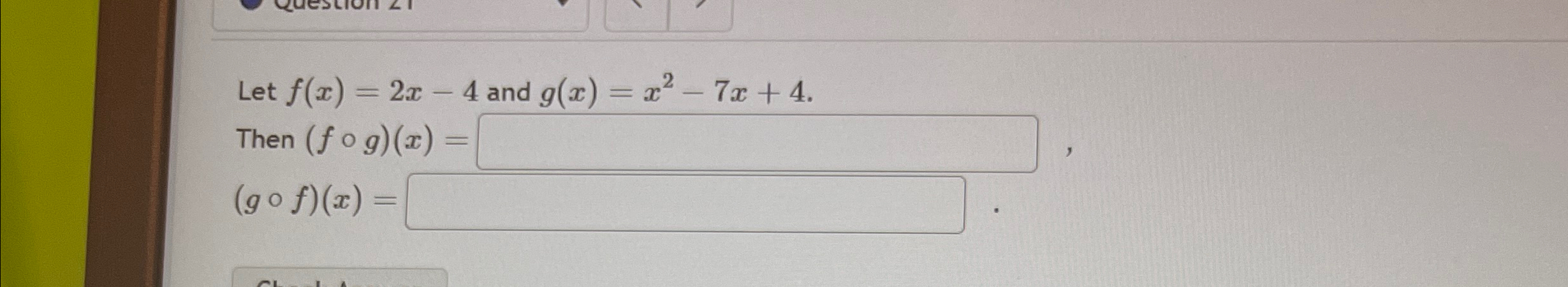 Solved Let f(x)=2x-4 ﻿and g(x)=x2-7x+4.Then | Chegg.com