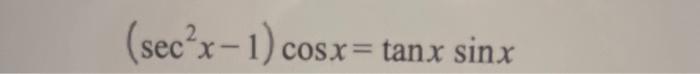 Solved (sec2x−1)cosx=tanxsinx | Chegg.com