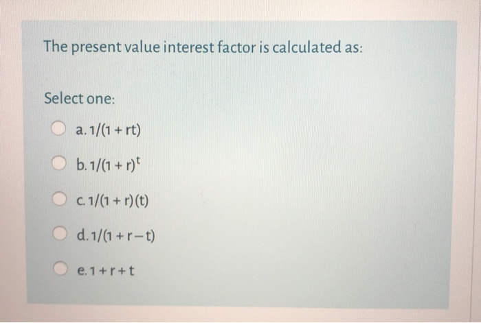 Solved The present value interest factor is calculated as: | Chegg.com