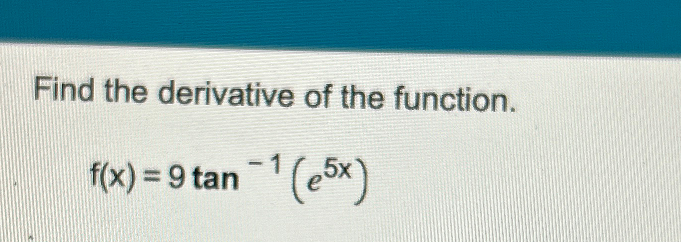 Solved Find the derivative of the function.f(x)=9tan-1(e5x) | Chegg.com