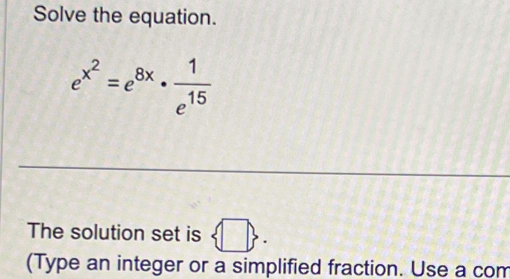 Solved Solve the equation.ex2=e8x*1e15The solution set | Chegg.com