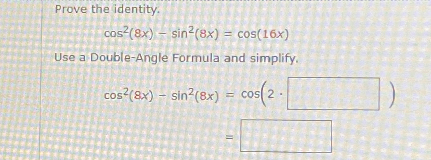 Solved Prove the identity.cos2(8x)-sin2(8x)=cos(16x)Use a | Chegg.com