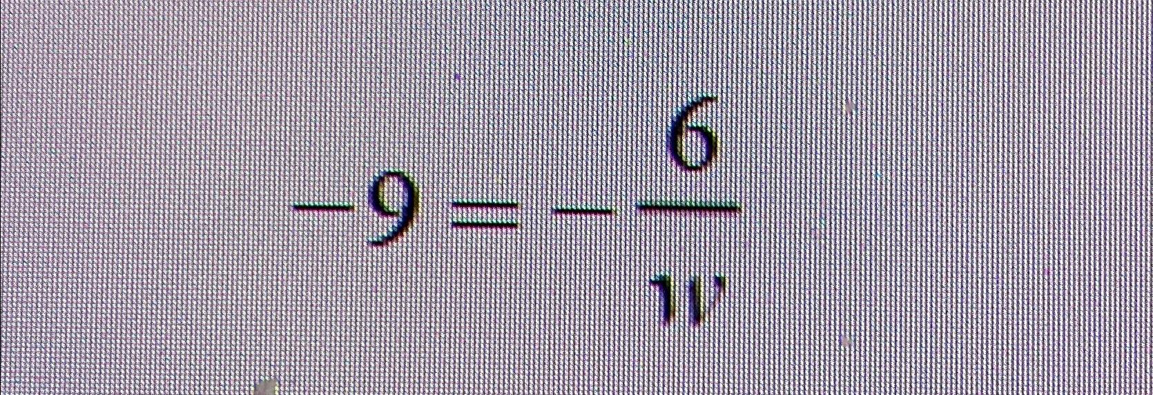 Solved -9=-6w | Chegg.com