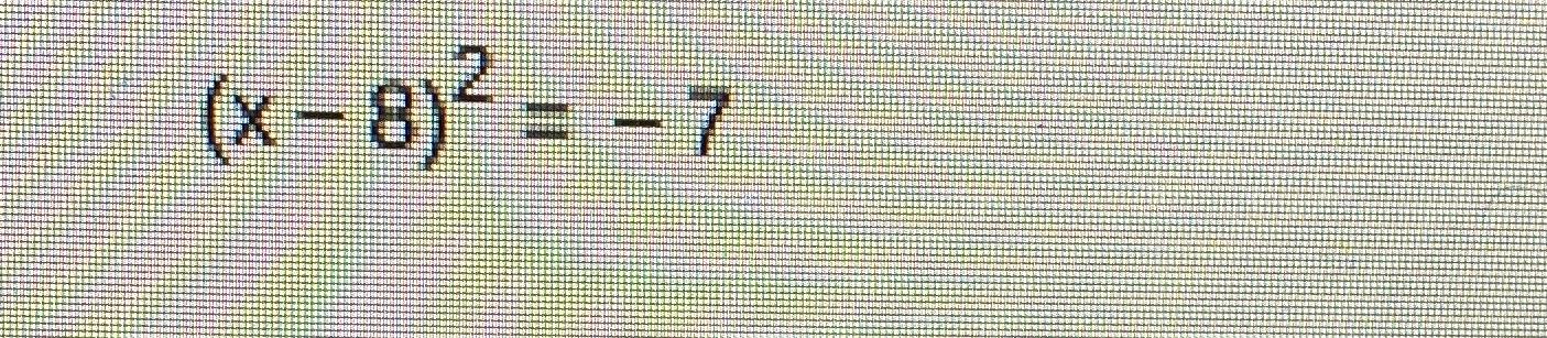 Solved (x-8)2=-7 | Chegg.com