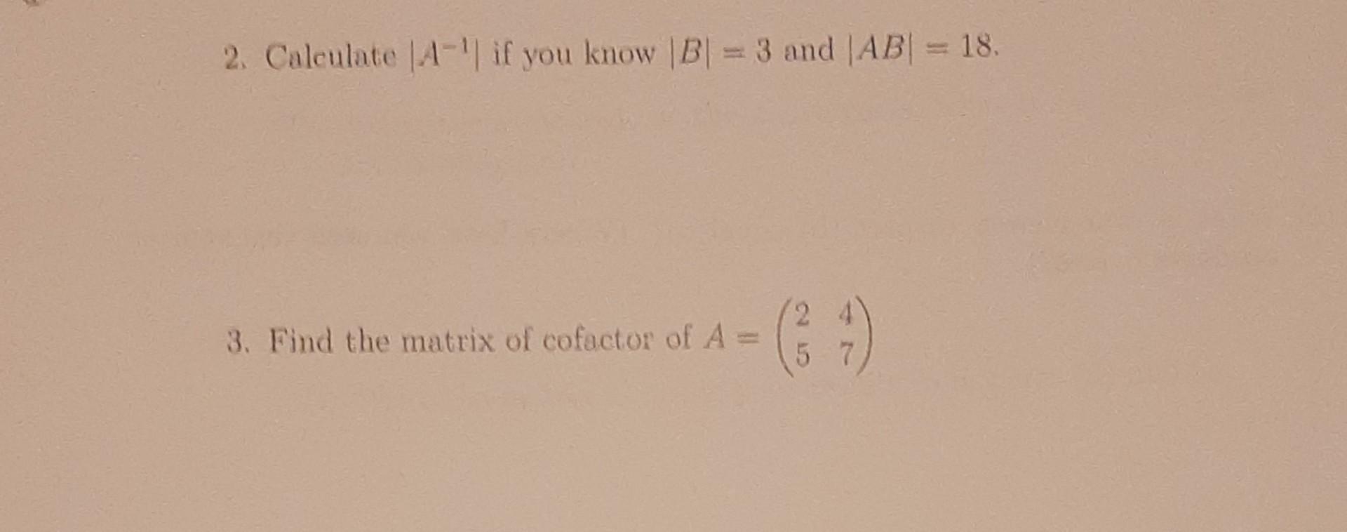 Solved 2. Calculate ∣∣A−1∣∣ if you know ∣B∣=3 and ∣AB∣=18. | Chegg.com