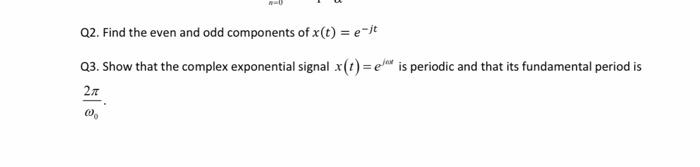 Solved Q2. Find the even and odd components of x(t)=e−jt Q3. | Chegg.com