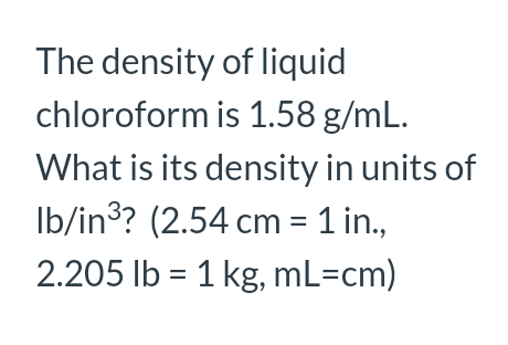 Solved The density of liquid chloroform is 1.58 g/mL. What | Chegg.com