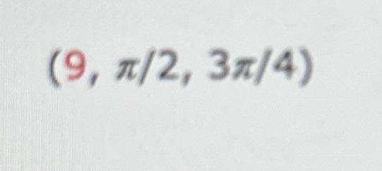 Solved (9,π/2,3π/4) | Chegg.com