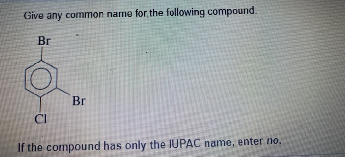 Solved Give any common name for the following compound. Br | Chegg.com
